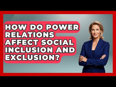 How Do Power Relations Affect Social Inclusion and Exclusion? | We Are Liberal