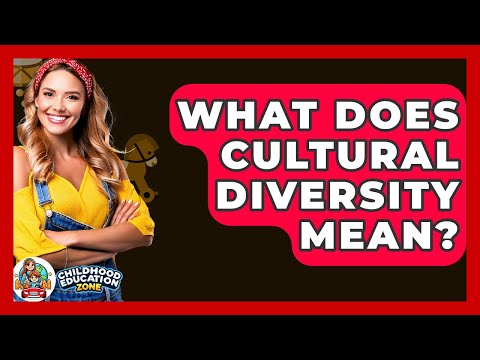 What Does Cultural Diversity Mean? - Childhood Education Zone