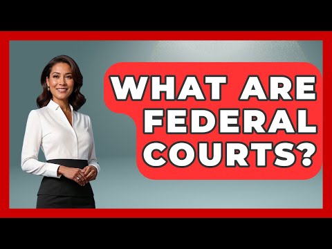 What Are Federal Courts? | Justice System Explained