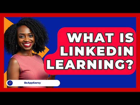What Is LinkedIn Learning? - Be App Savvy