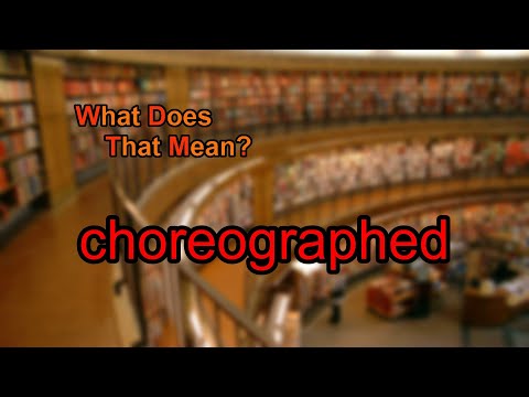 What does choreographed mean?