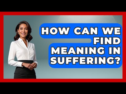 How Can We Find Meaning In Suffering? - The Ethical Compass