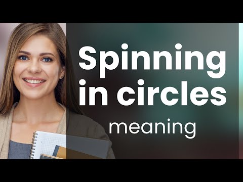 Unraveling the Meaning of "Spinning in Circles"