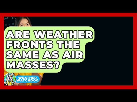 Are Weather Fronts The Same As Air Masses? - Weather Watchdog