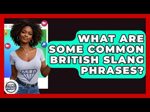 What Are Some Common British Slang Phrases? - Trend Unwrapper