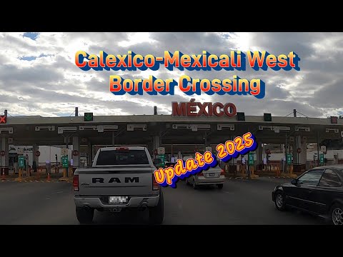 Calexico-Mexicali West Border Crossing, Update 2025