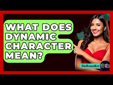 What Does Dynamic Character Mean? - The Drama Reel