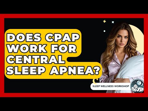 Does CPAP Work For Central Sleep Apnea? - Sleep Wellness Workshop