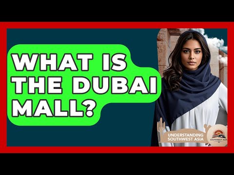 What Is The Dubai Mall? - Understanding Southwest Asia