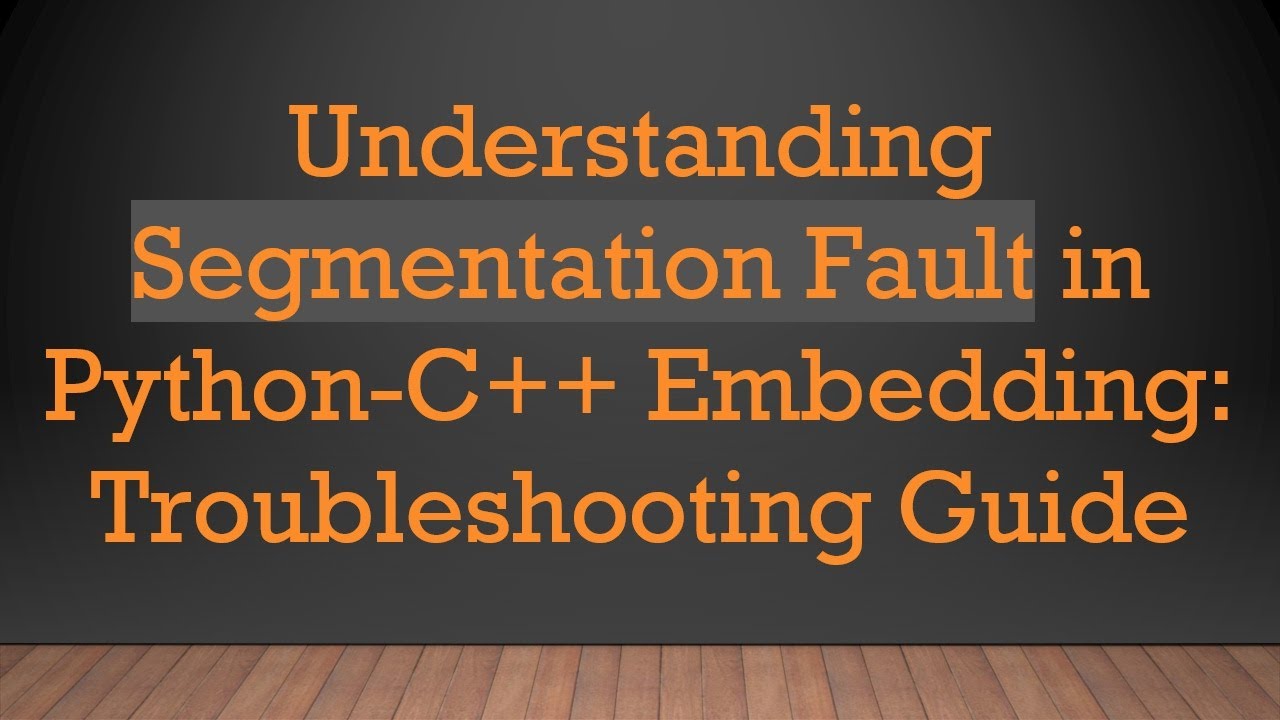 Understanding Segmentation Fault in Python-C+ +  Embedding: Troubleshooting Guide