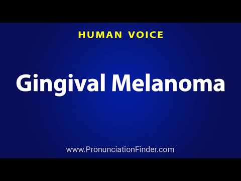How To Pronounce Gingival Melanoma