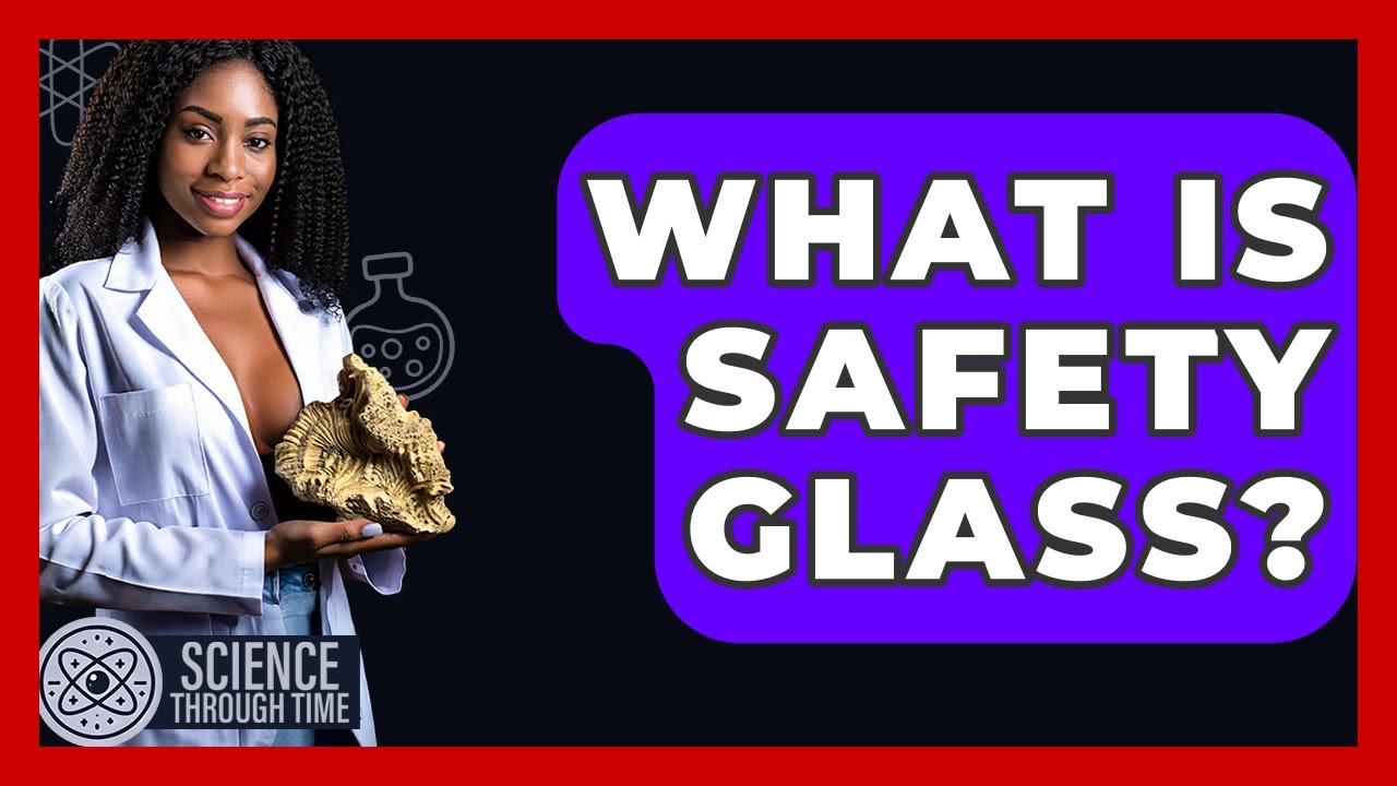 What Is Safety Glass? - Science Through Time