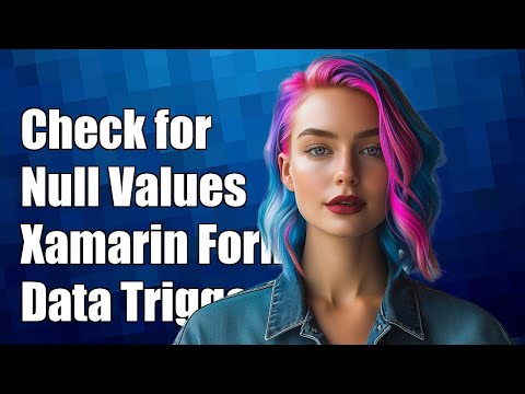 How to Check for Null Values in Xamarin Forms Data Triggers: A Complete Guide