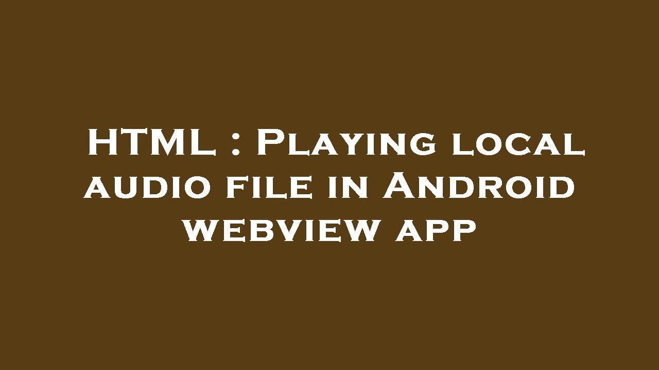 HTML : Playing local audio file in Android webview app