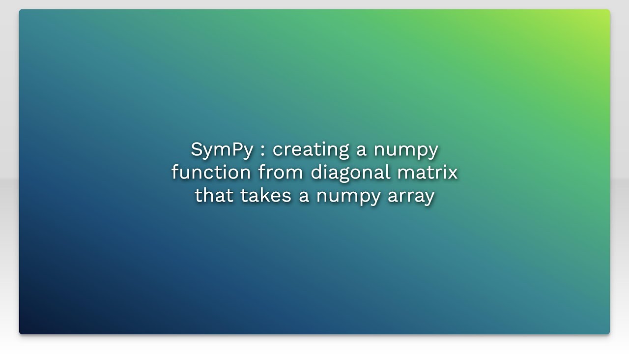 SymPy : creating a numpy function from diagonal matrix that takes a numpy array