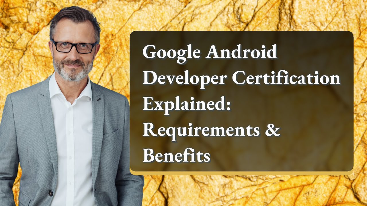 Google Android Developer Certification Explained: Requirements & Benefits