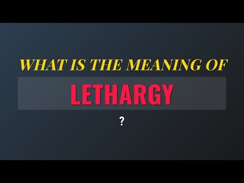 What is the meaning of Lethargy?
