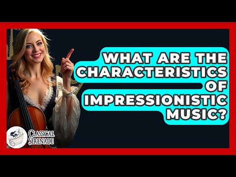 What Are The Characteristics Of Impressionistic Music? - Classical Serenade