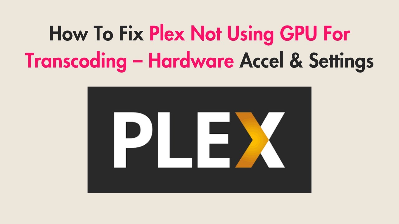 How To Fix Plex Not Using GPU For Transcoding – Hardware Accel & Settings