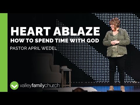 Heart Ablaze: How To Spend Time With God | Pastor April Wedel