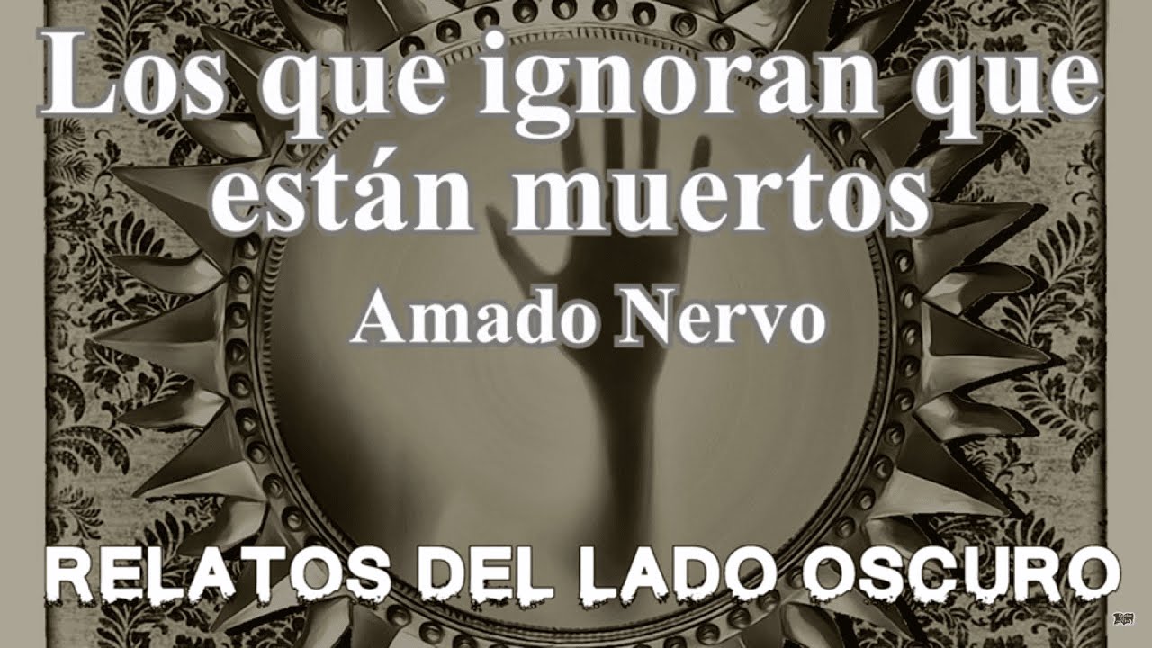 Los que ignoran que están muertos. Amado Nervo| Relato literario | Relatos del lado oscuro
