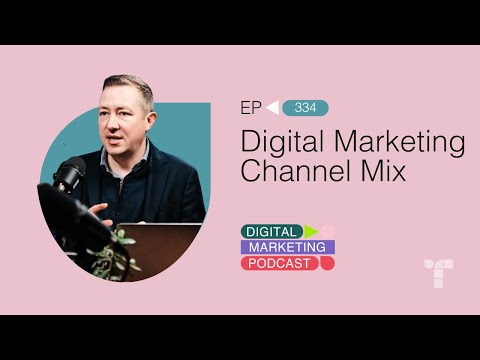 Digital Marketing Channel Mix | Episode 334 | The Digital Marketing Podcast