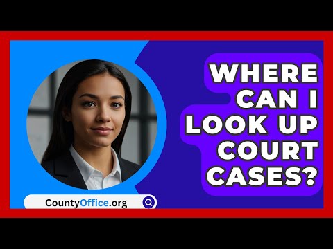 Where Can I Look Up Court Cases? - CountyOffice.org