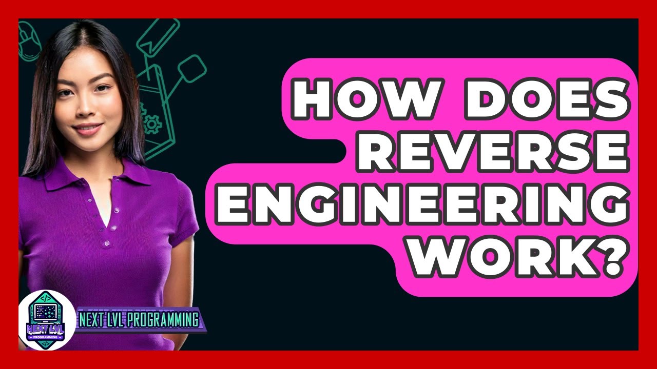 How Does Reverse Engineering Work? - Next LVL Programming
