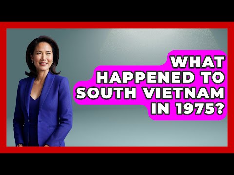 What Happened To South Vietnam In 1975? - Exploring Southeast Asia