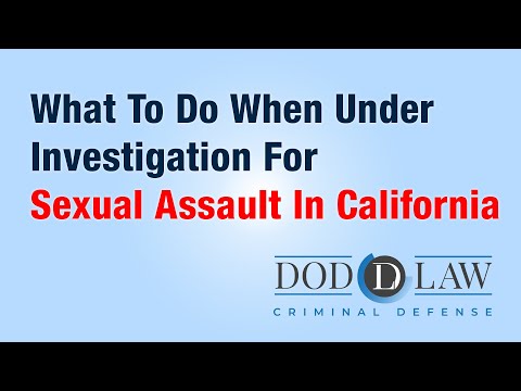 What To Do When Under Investigation For Sexual Assault In California