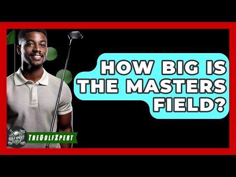 How Big Is The Masters Field? - The Golf Xpert