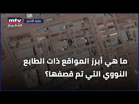 ما هي أبرز المواقع ذات الطابع النووي التي تم قصفها؟