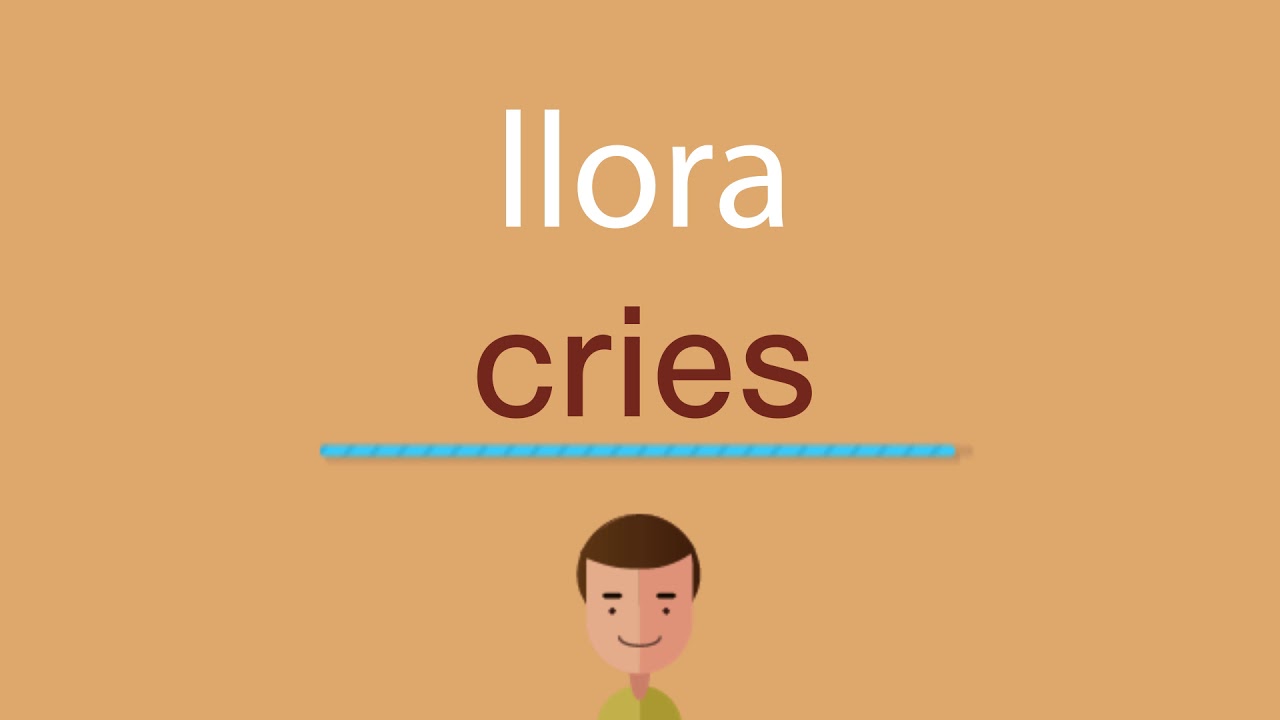 Cómo se dice llora en inglés
