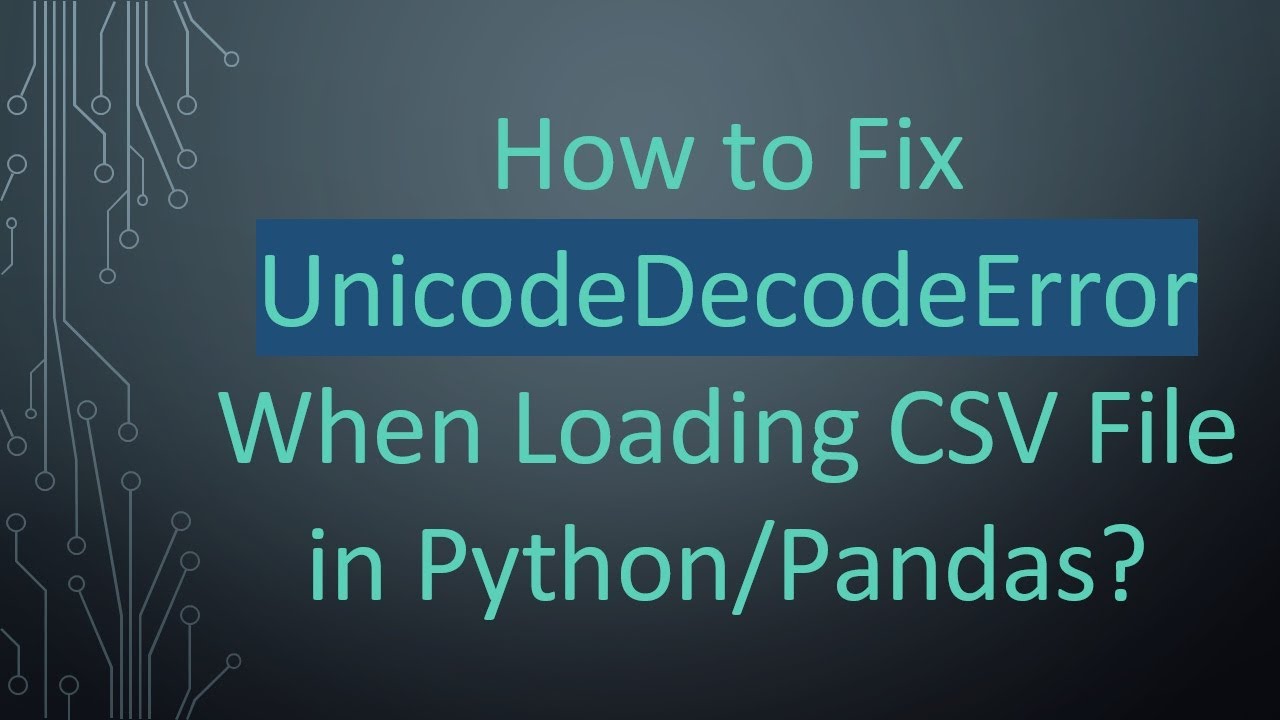 How to Fix UnicodeDecodeError When Loading CSV File in Python/Pandas?