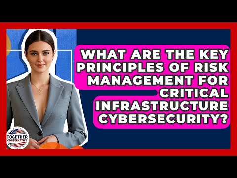 What Are The Key Principles Of Risk Management For Critical Infrastructure Cybersecurity?