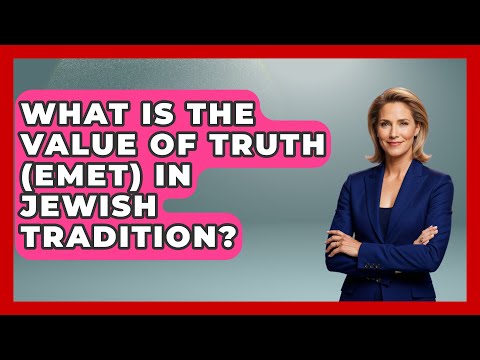 What Is the Value of Truth (Emet) in Jewish Tradition? - Jewish Teachings For All