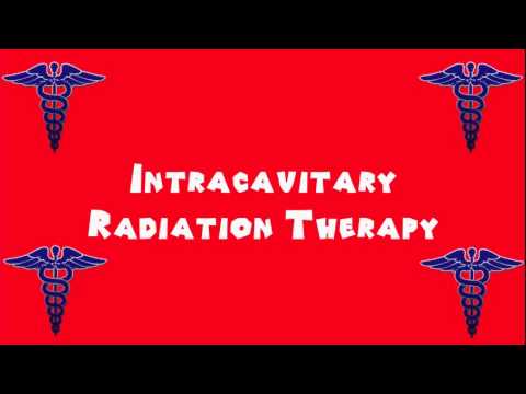 Pronounce Medical Words ― Intracavitary Radiation Therapy