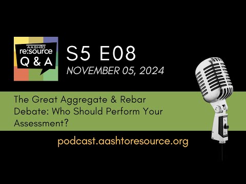 AASHTO re:source Q&A: S5 E08 The Great Aggregate & Rebar Debate: Who Should Perform Your Assessment?