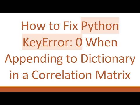 How to Fix Python KeyError: 0 When Appending to Dictionary in a Correlation Matrix