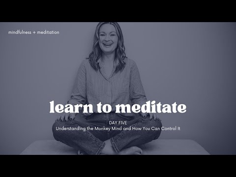 Learn to Meditate Day Five: Understanding the Monkey Mind and How You Can Control It
