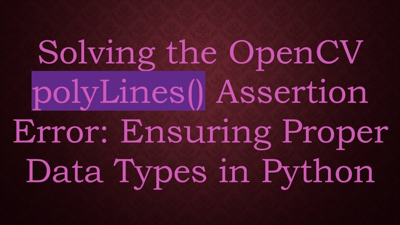 Solving the OpenCV polyLines() Assertion Error: Ensuring Proper Data Types in Python