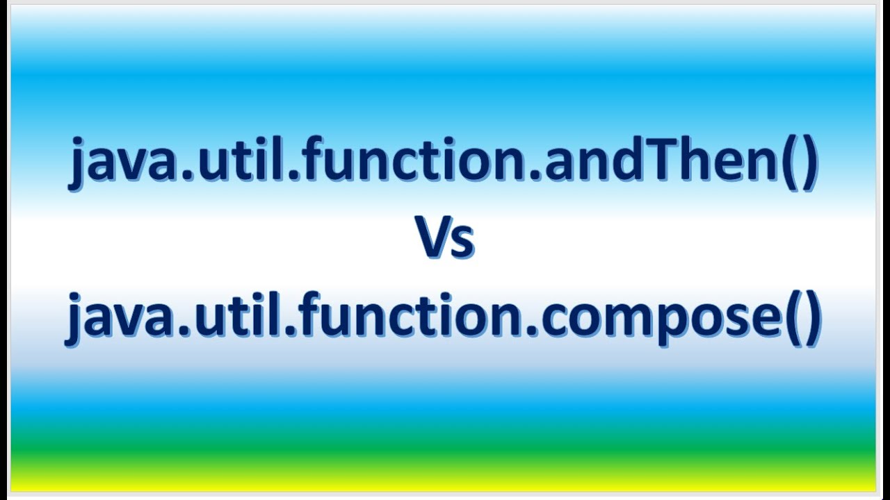 java.util.function.andThen Vs java.util.function.compose