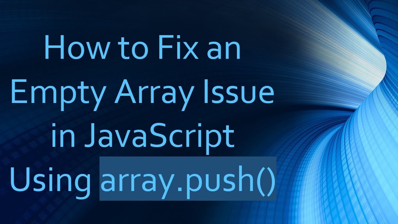How to Fix an Empty Array Issue in JavaScript Using array.push()