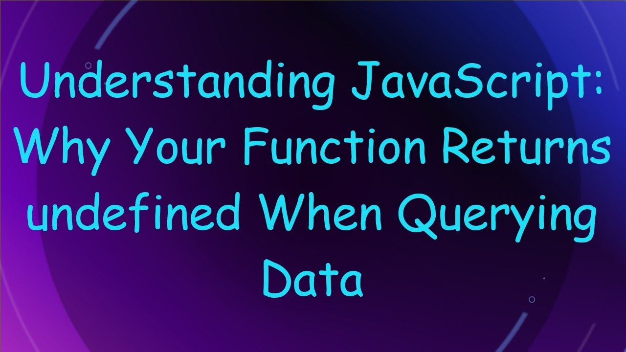 Understanding JavaScript: Why Your Function Returns undefined When Querying Data