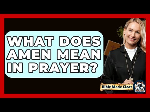 What Does Amen Mean In Prayer? - BibleMadeClear.com
