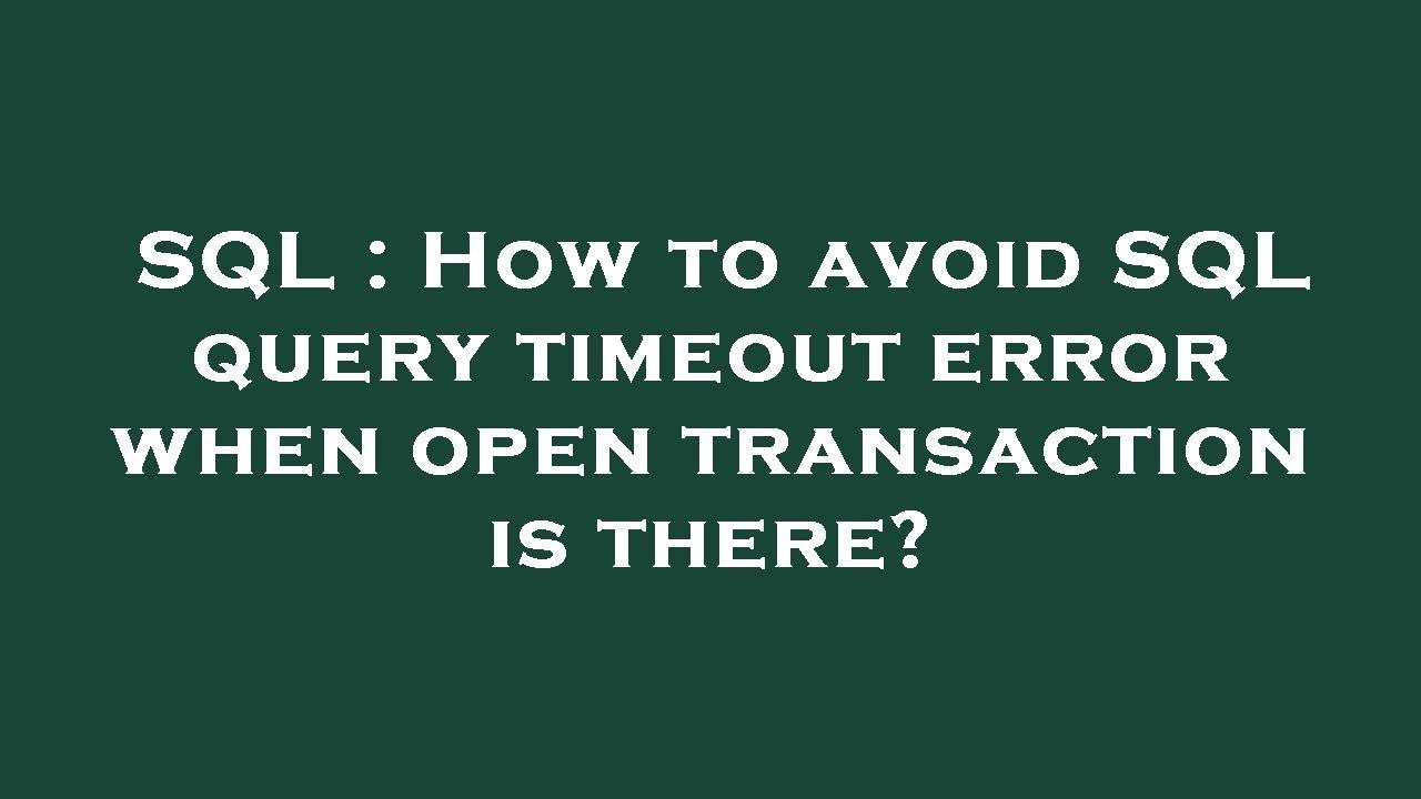 SQL : How to avoid SQL query timeout error when open transaction is there?