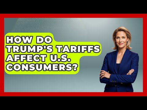 How Do Trump's Tariffs Affect U.S. Consumers? | Consumer Laws For You