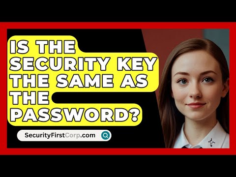 Is The Security Key The Same As The Password? - SecurityFirstCorp.com
