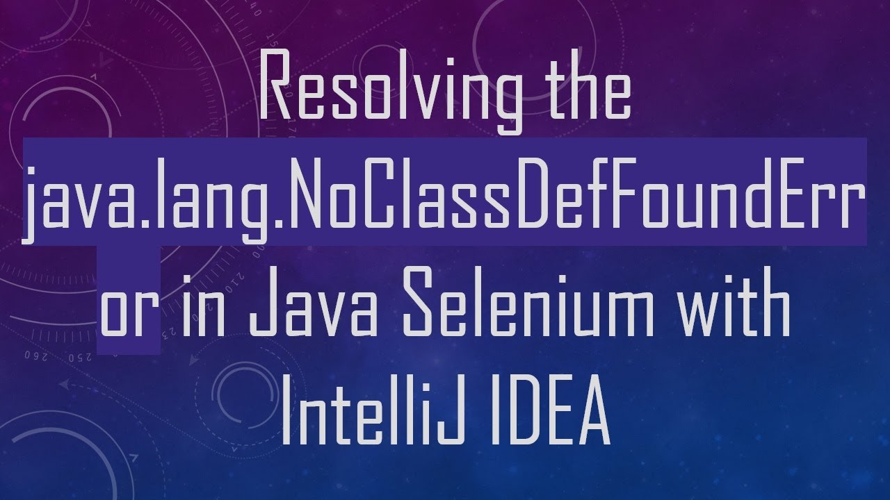 Resolving the java.lang.NoClassDefFoundError in Java Selenium with IntelliJ IDEA