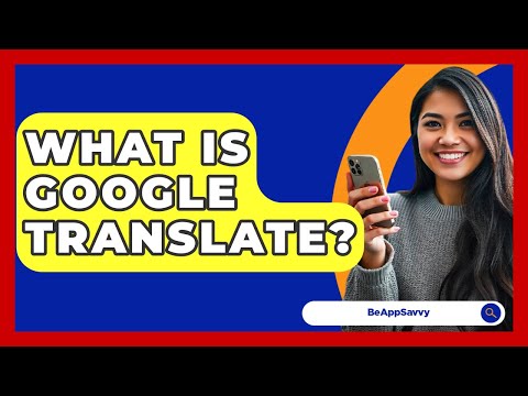 What Is Google Translate? - Be App Savvy